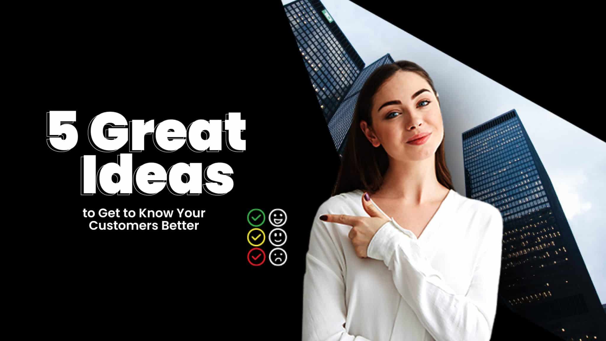 Get to know your Customers Better with these 5 Tips