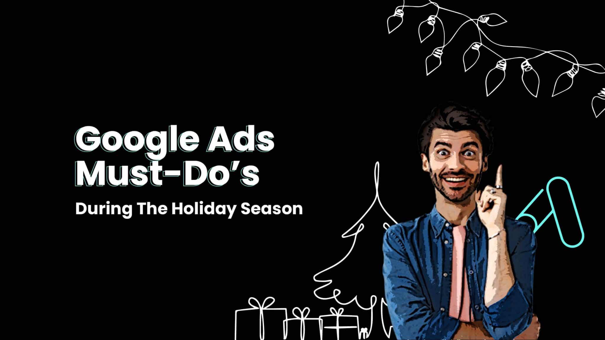 Holiday Marketing Strategies: 10 Google Ads Must Do's